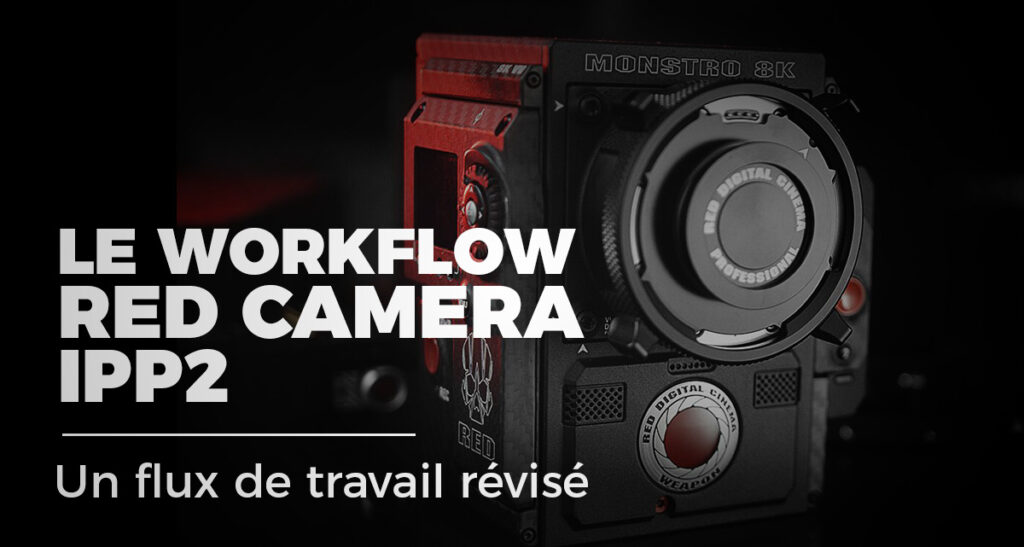 Le workflow RED CAMERA IPP2 - Visual Sequence